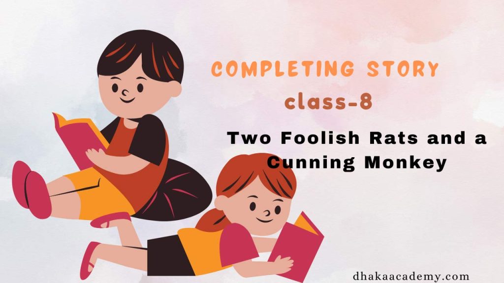Completing Story class-8: Two Foolish Rats and a Cunning Monkey | Dhaka ...